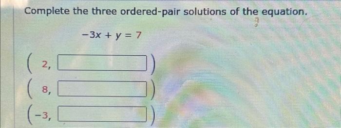 Solved Complete The Three Ordered Pair Solutions Of The
