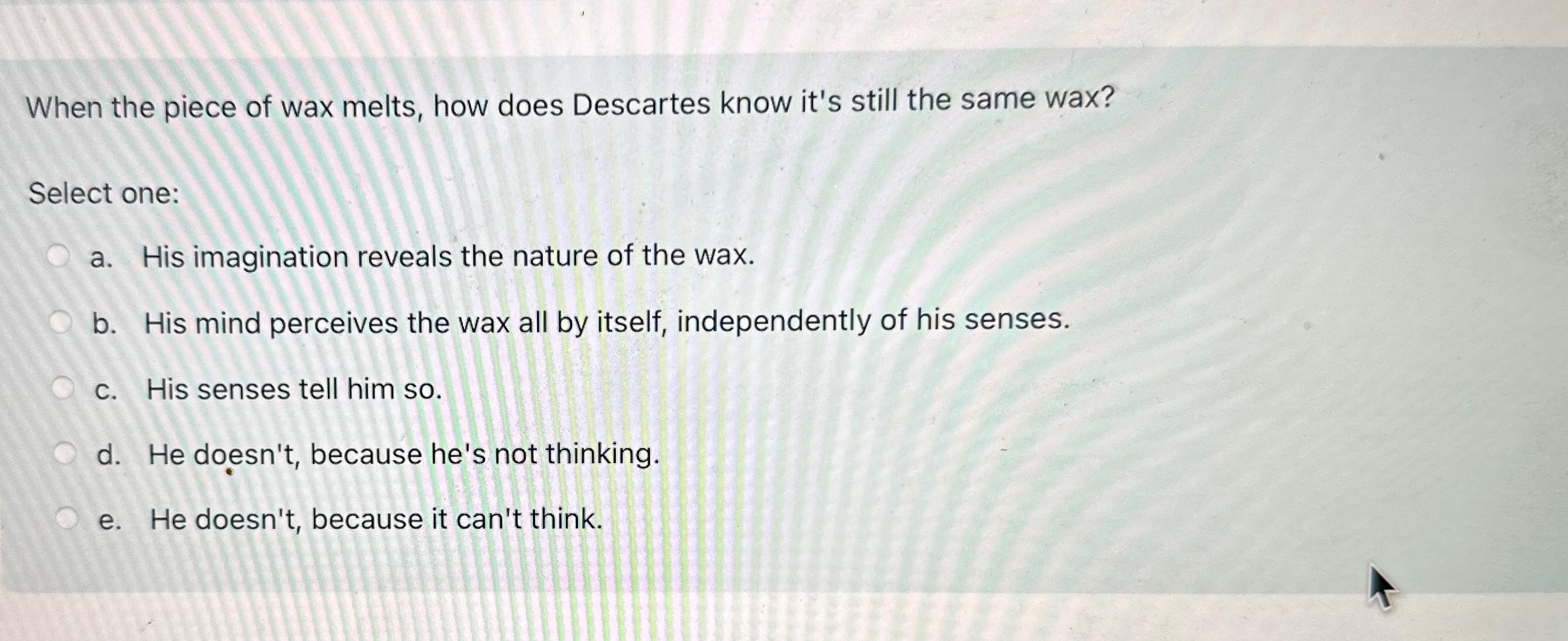 Solved When the piece of wax melts, how does Descartes know | Chegg.com