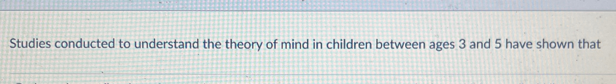 Solved Studies conducted to understand the theory of mind in | Chegg.com