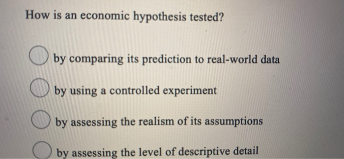 Solved How is an economic hypothesis tested? by comparing | Chegg.com