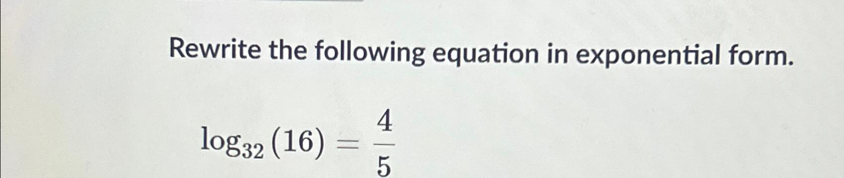 Solved Rewrite the following equation in exponential | Chegg.com