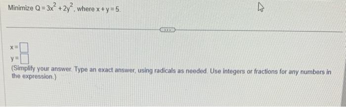 Solved Minimize Q=3x2+2y2, where x+y=5 x=y= (Simplify your | Chegg.com