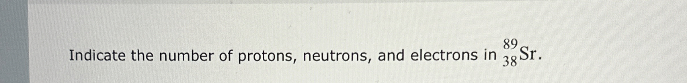 Solved Indicate the number of protons, neutrons, and | Chegg.com