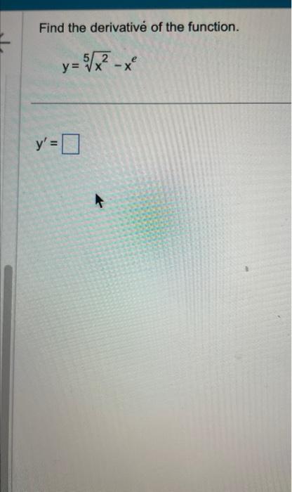 Solved Find the derivative of the function. y=5x2−xe y′= | Chegg.com