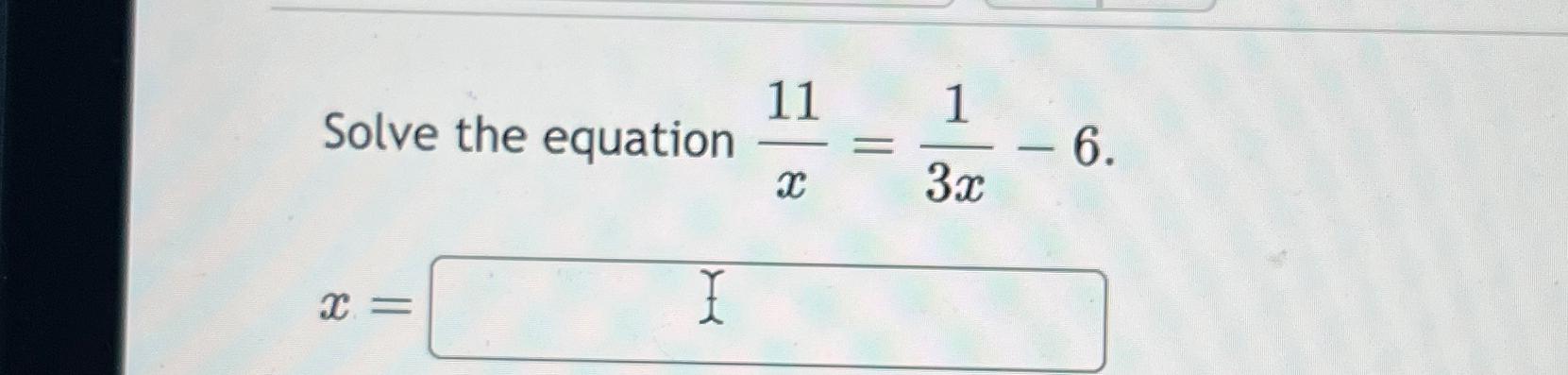 Solved Solve the equation 11x=13x-6.x= | Chegg.com