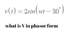 Solved v(t)=2sin(wt−30∘) what is V in phasor form | Chegg.com