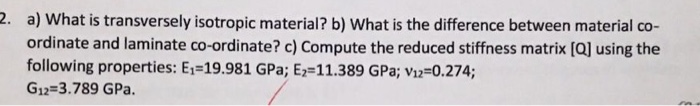 Solved 2. a) What is transversely isotropic material? b) | Chegg.com