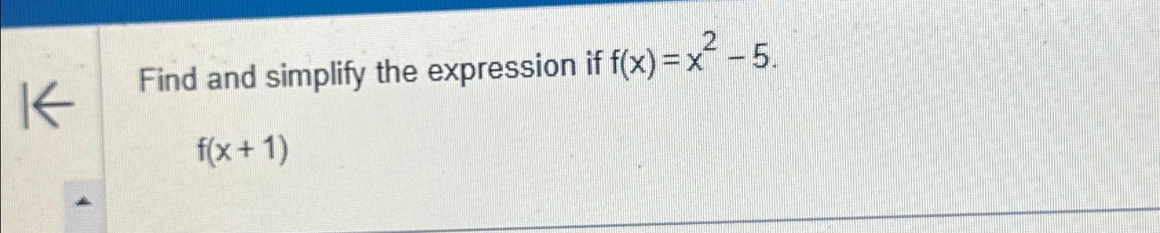 Solved Find and simplify the expression if f(x)=x2-5.f(x+1) | Chegg.com