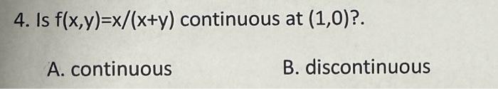 Solved 4. Is f(x,y)=x/(x+y) continuous at (1,0) ?. A. | Chegg.com