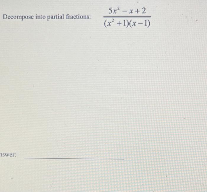 Solved Decompose into partial fractions: (x2+1)(x−1)5x2−x+2 | Chegg.com