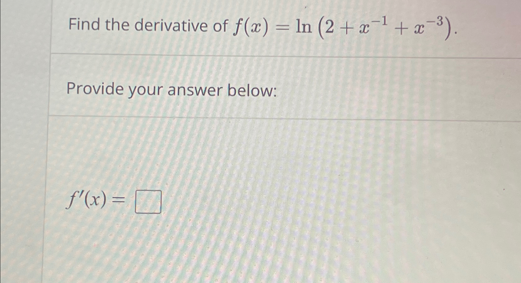 Solved Find the derivative of f(x)=ln(2+x-1+x-3)Provide your | Chegg.com