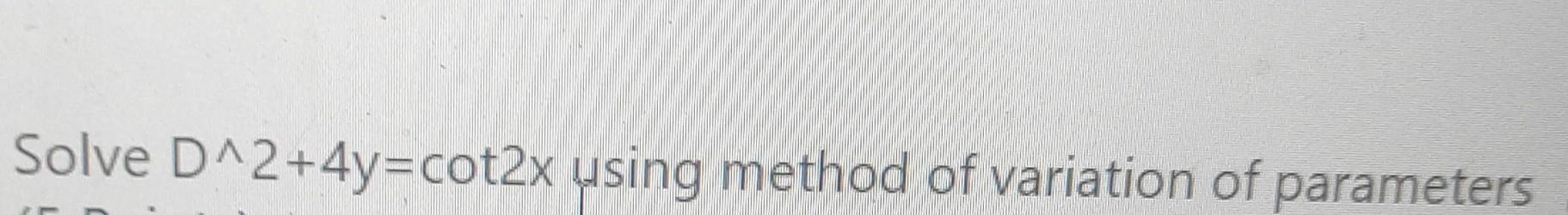 Solved Solve D^2+4y=cot2x using method of variation of | Chegg.com