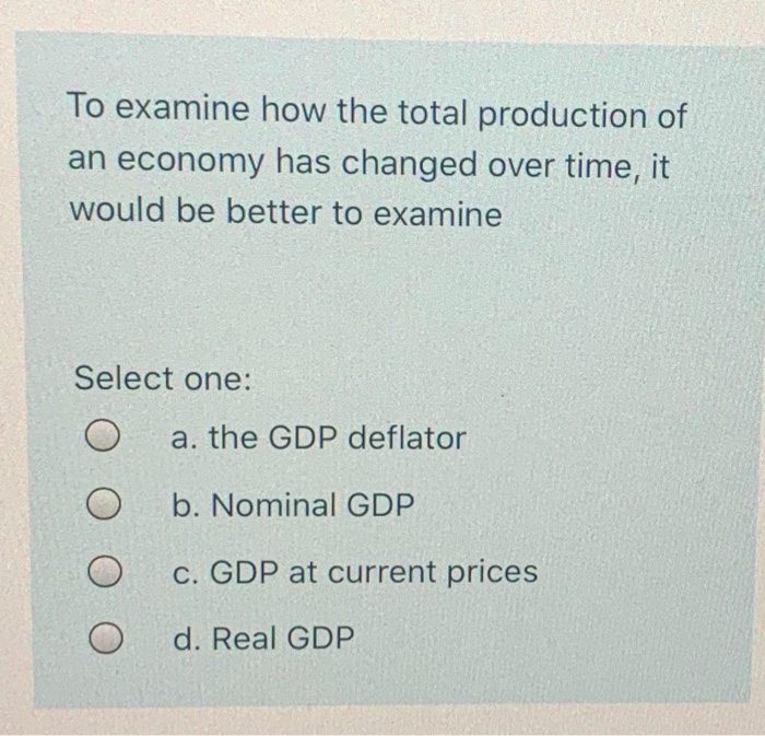 Solved To examine how the total production of an economy has | Chegg.com