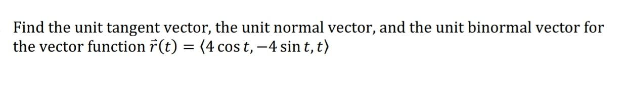 Solved Find the unit tangent vector, the unit normal vector, | Chegg.com