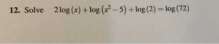 Solved 12. Solve 2log (x) + log (x2 – 5) + log (2) = log | Chegg.com