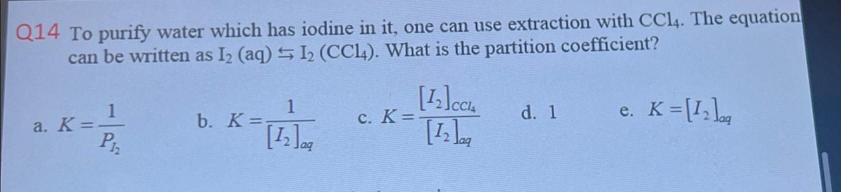 Solved Q14 ﻿To purify water which has iodine in it, ﻿one can | Chegg.com
