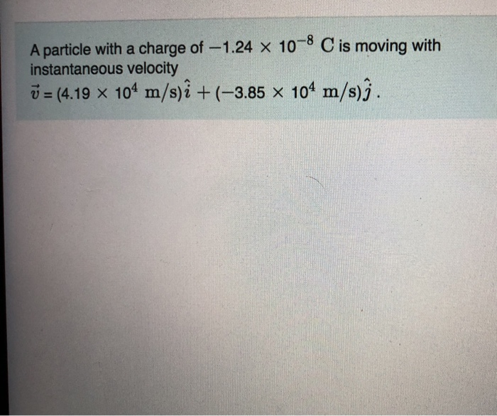 Solved A particle with a charge of -1.24 x 10-8 C is moving | Chegg.com