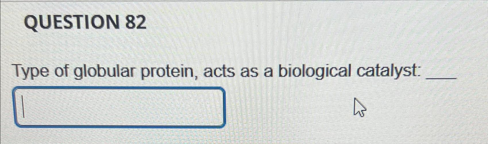 Solved QUESTION 82Type of globular protein, acts as a | Chegg.com