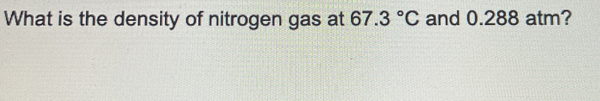 Solved What is the density of nitrogen gas at 67.3°C ﻿and | Chegg.com