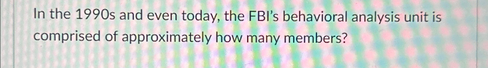Solved In the 1990s and even today, the FBI's behavioral | Chegg.com