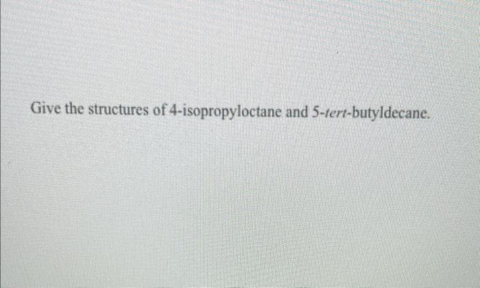Solved Give the structures of 4-isopropyloctane and | Chegg.com