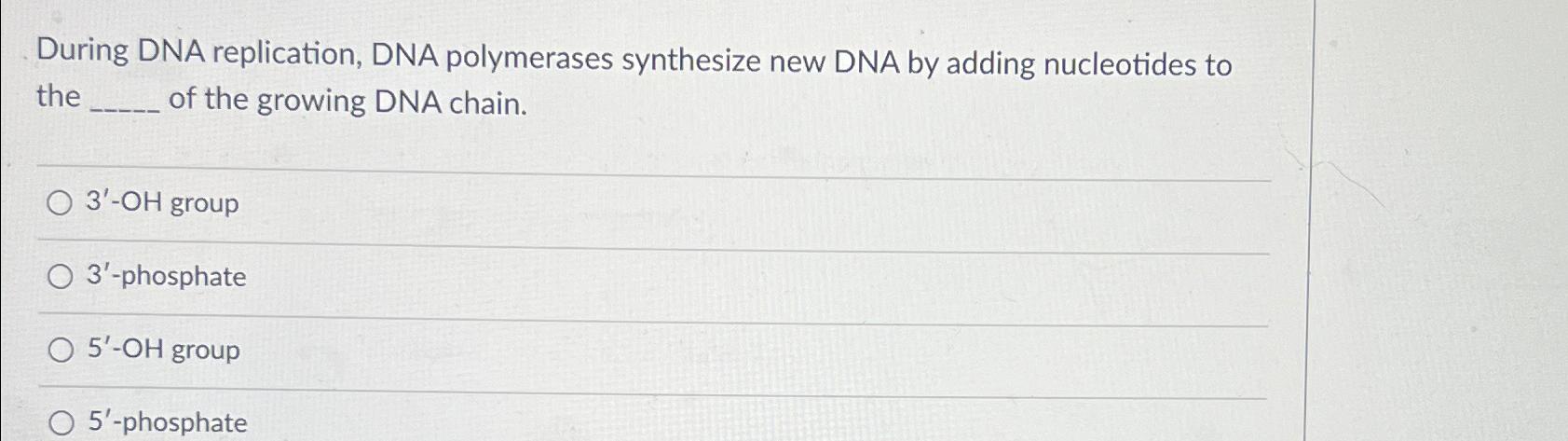 Solved During DNA replication, DNA polymerases synthesize | Chegg.com