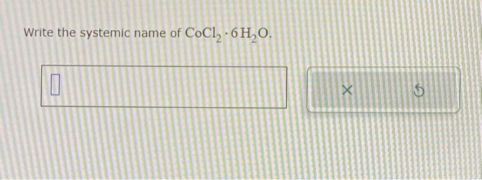 Solved Write the systemic name of CoCl2⋅6H2O. | Chegg.com
