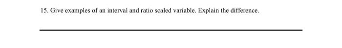 Solved 15. Give examples of an interval and ratio scaled | Chegg.com