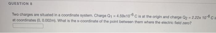Solved QUESTION 8 Two charges are situated in a coordinate | Chegg.com