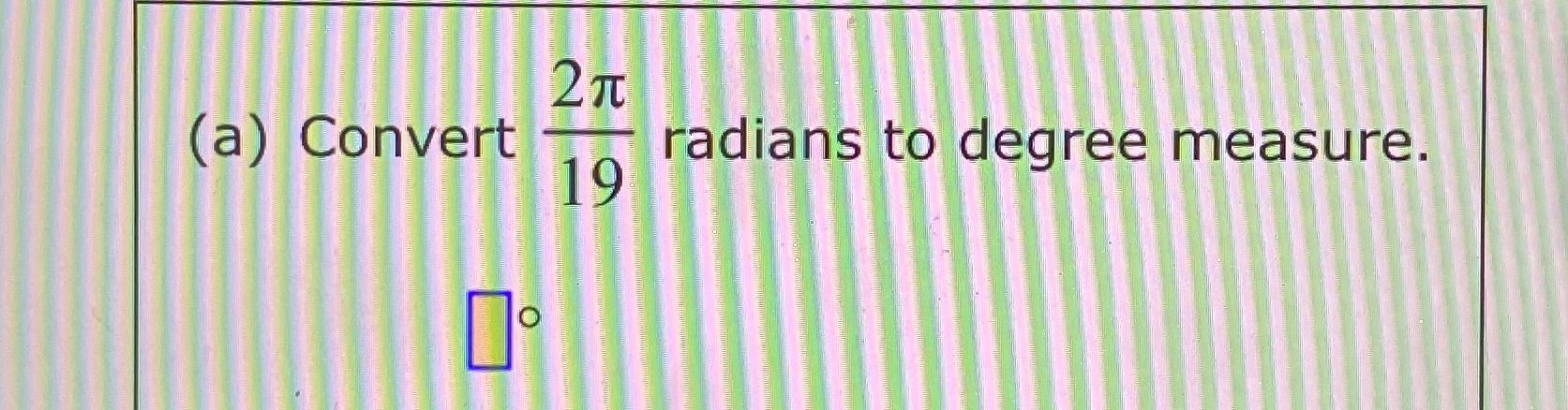 Solved (a) ﻿Convert 2π19 ﻿radians to degree measure. | Chegg.com