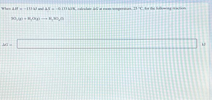 Solved When AH = -133 kJ and AS = -0.133 kJ/K, calculate AG | Chegg.com