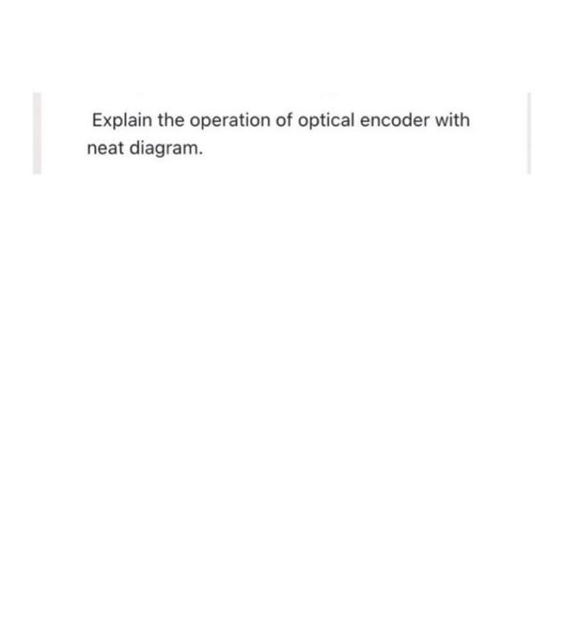 Solved Explain the operation of optical encoder with neat | Chegg.com