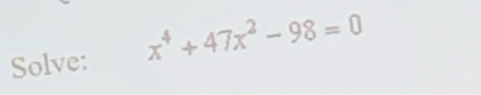 Solved Solve: x*+47x2 - 98 = 0 | Chegg.com