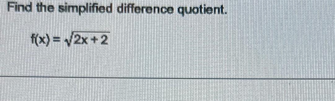 Solved Find the simplified difference quotient.f(x)=2x+22 | Chegg.com