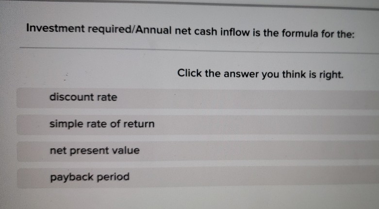 Solved Investment required/Annual net cash inflow is the | Chegg.com