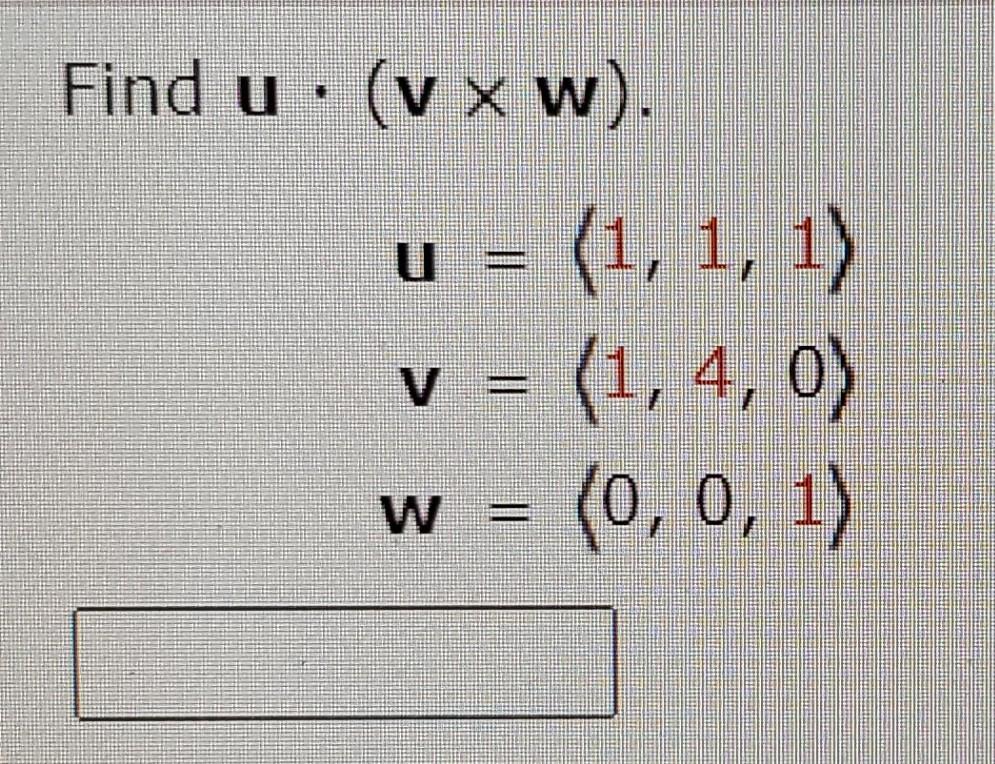 Solved u⋅(v×w)uvw=(1,1,1)=(1,4,0)=(0,0,1) | Chegg.com
