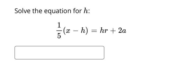 Solved Solve the equation for h: 5 = F(x – h) = hr + 2a | Chegg.com