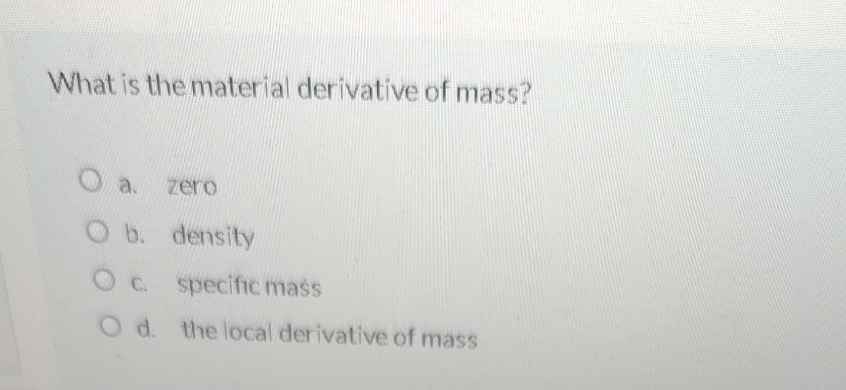 Solved What Is The Material Derivative Of Mass A Zero B