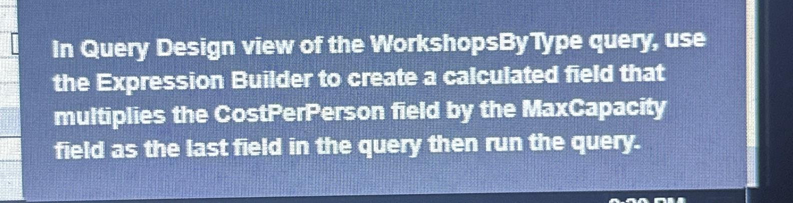 Solved In Query Design view of the WorkshopsBy Type query, | Chegg.com
