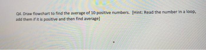 Solved Q4. Draw flowchart to find the average of 10 positive | Chegg.com