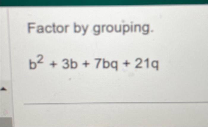 Solved Factor by grouping. b2+3b+7bq+21q | Chegg.com