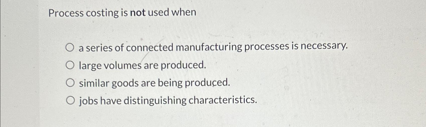 Solved Process costing is not used whena series of connected | Chegg.com