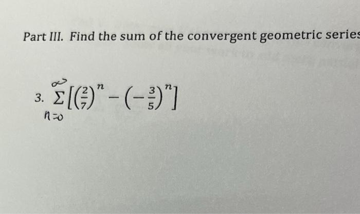 Solved Part III. Find the sum of the convergent geometric | Chegg.com
