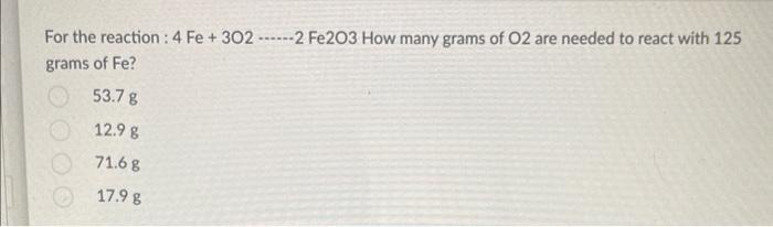 Solved For the reaction : 4Fe+3O2⋯⋯−2Fe2O3 How many grams of | Chegg.com
