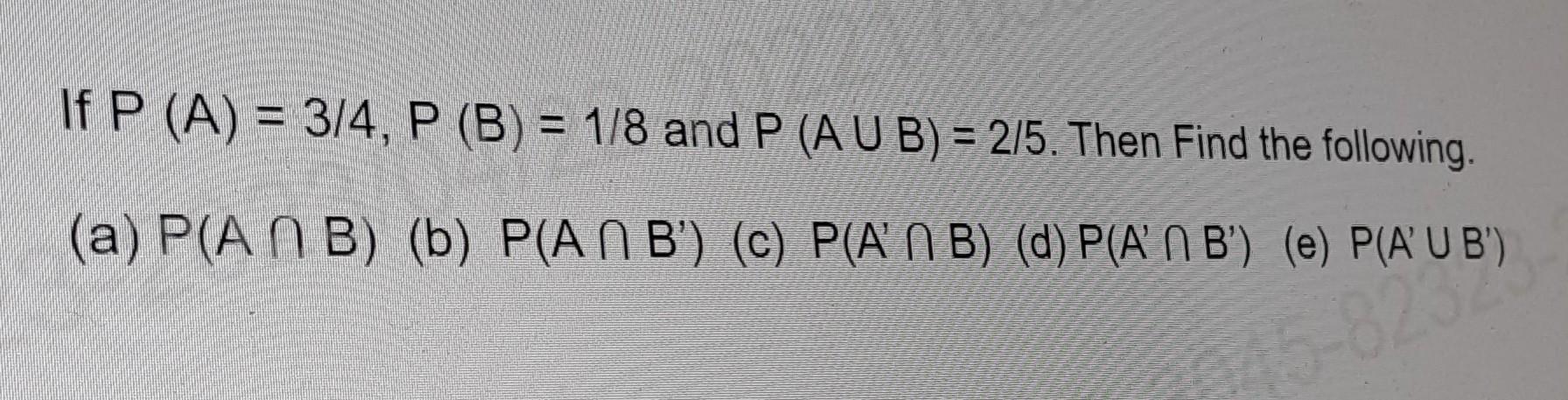 Solved If P (A) = 3/4, P (B) = 1/8 and P (AUB) = 2/5. Then | Chegg.com