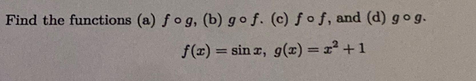 Solved Find the functions (a) f o g, (b) g o f. (c) f o f, | Chegg.com