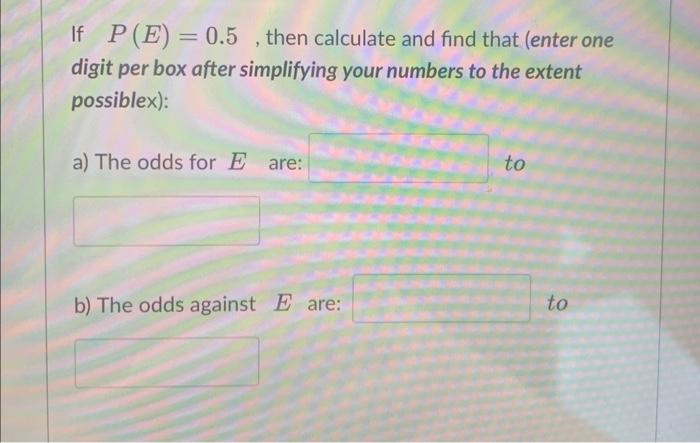 Solved If P(E)=0.5, then calculate and find that (enter one | Chegg.com