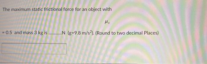 Solved The maximum static frictional force for an object | Chegg.com