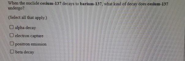 Solved When the nuclide cesium-137 decays to barium-137, | Chegg.com