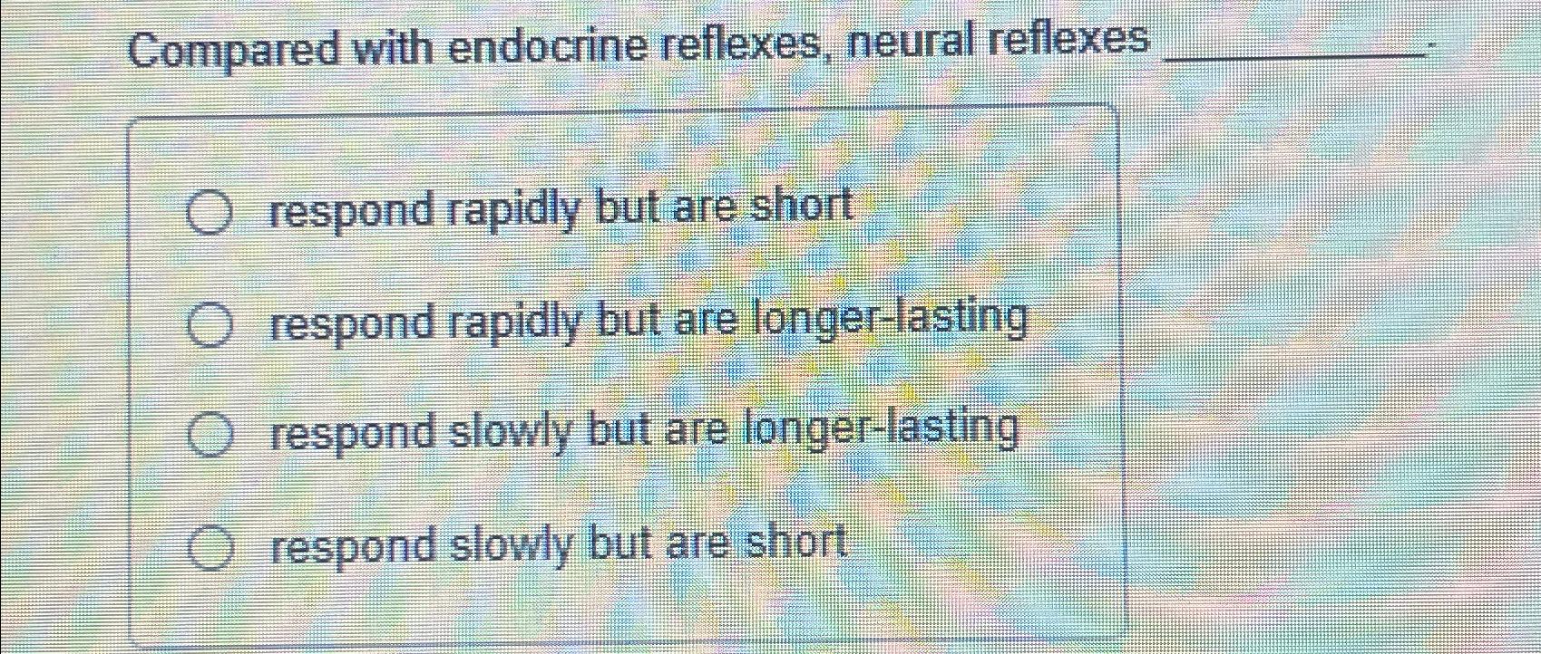 Solved Compared with endocrine reflexes, neural | Chegg.com
